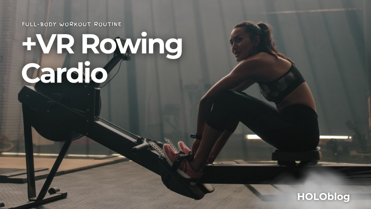 How to Incorporate VR Rowing Cardio into a Full-Body Workout Routine ...